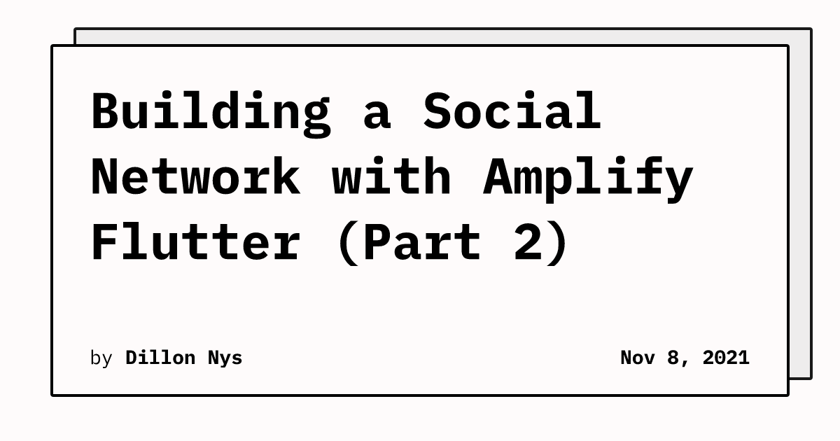 Building A Social Network With Amplify Flutter Part 2 Dillon Nys